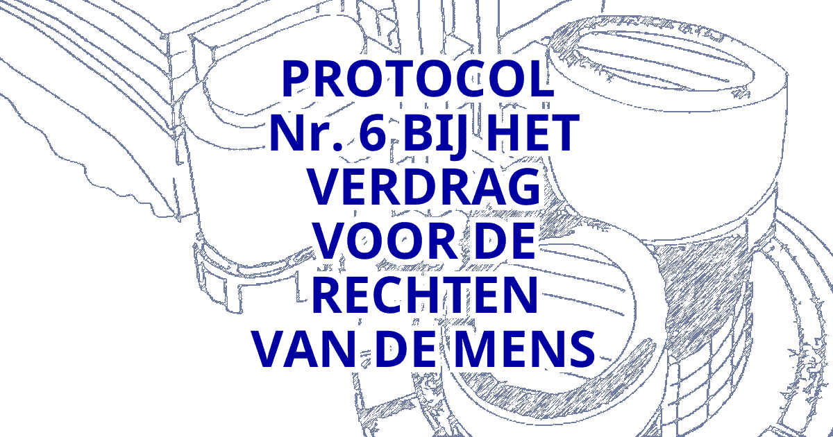 Protocol Nr. 6 bij het Verdrag voor de Rechten van de Mens | EHRM | VN ...